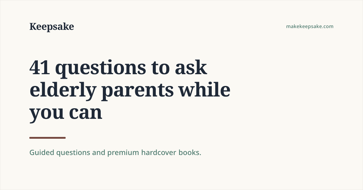 41 questions to ask elderly parents while you can